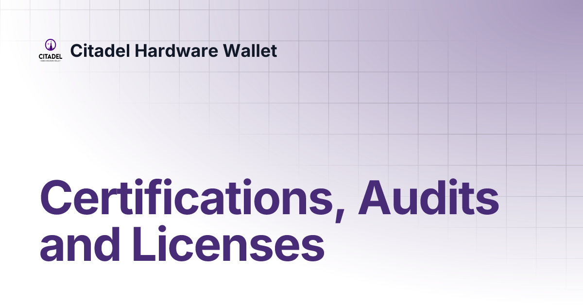 Certifications, Audits and Licenses | Citadel Hardware Wallet